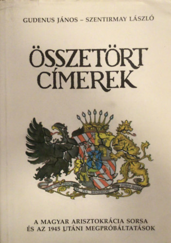 Libri Antikvár Könyv: Összetört címerek - A magyar arisztokrácia sorsa ...